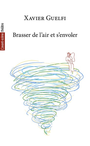 Brasser de l’air et s’envoler - Xavier Guelfi – Librairie Théâtrale